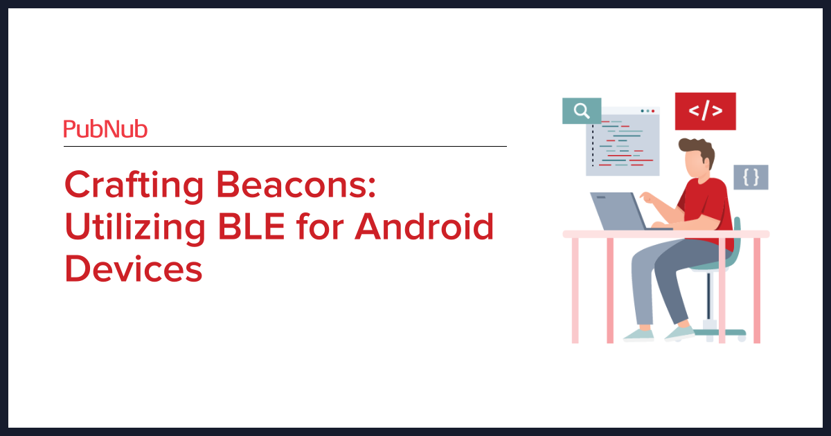 Crafting Beacons: Utilizing BLE for Android Devices | PubNub
