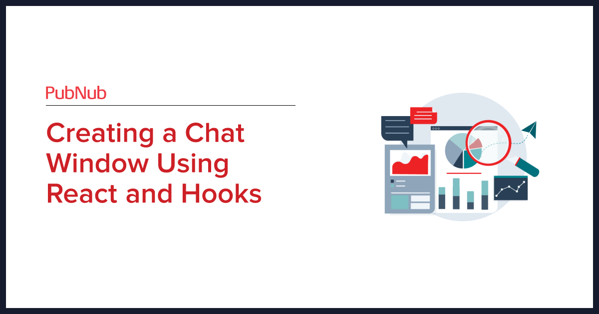 Creating a Chat Window Using React and Hooks | PubNub Creating a Chat Window Using React and Hooks | PubNub