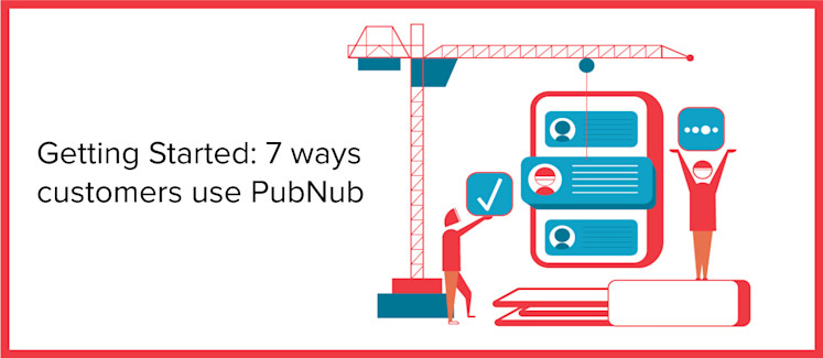 Getting started with PubNub: how customers use us | PubNub