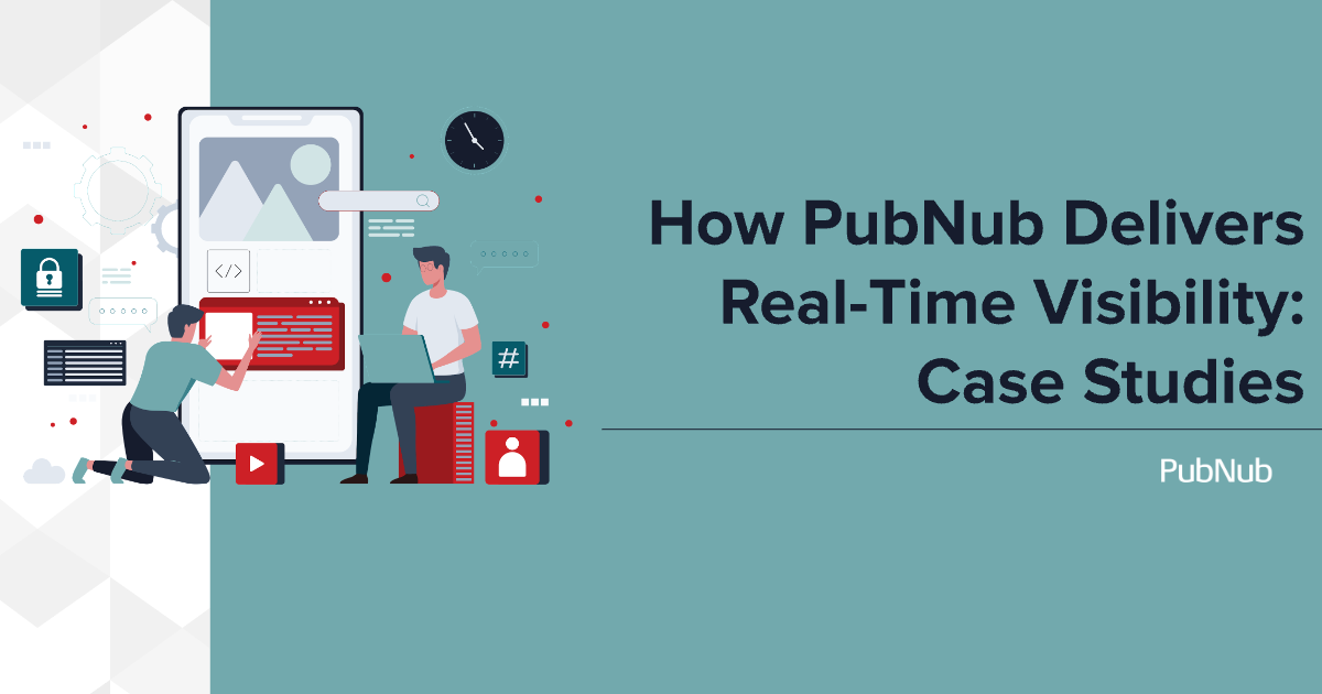 How PubNub Delivers Real-Time Visibility | PubNub How PubNub Delivers Real-Time Visibility | PubNub