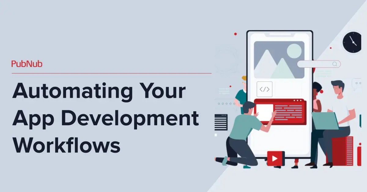 Automating Your App Development Workflows | PubNub
