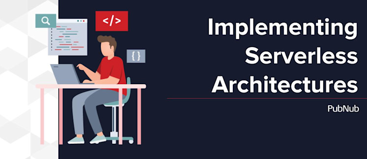Implementing Serverless Architectures | PubNub Implementing Serverless Architectures | PubNub