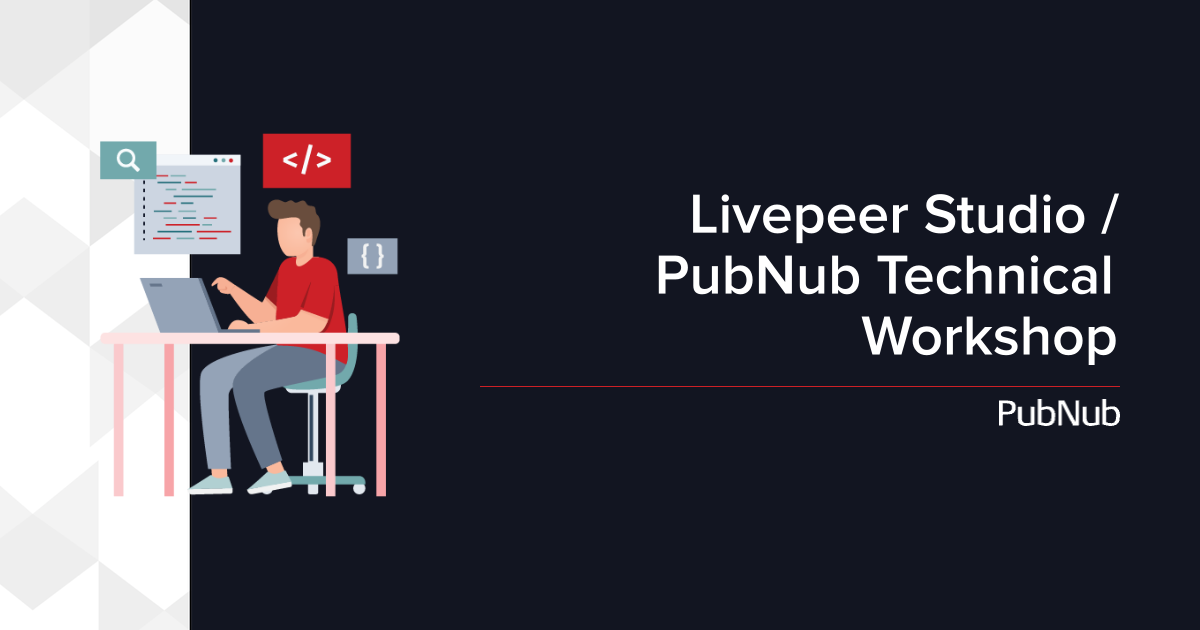 Webinar: Livepeer Studio / PubNub Technical Workshop | PubNub