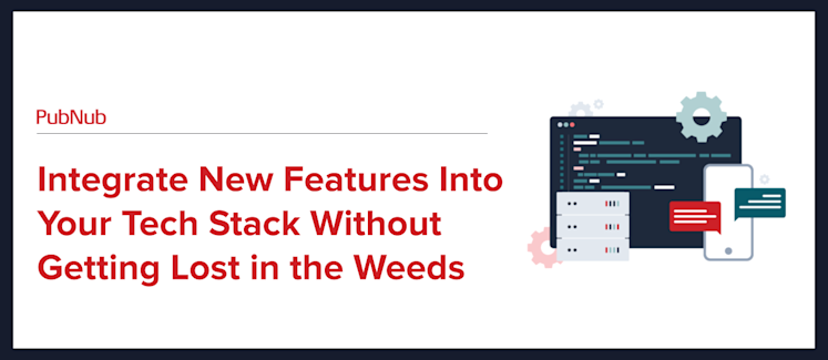 Integrate New Features Into Your Tech Stack | PubNub Integrate New Features Into Your Tech Stack | PubNub