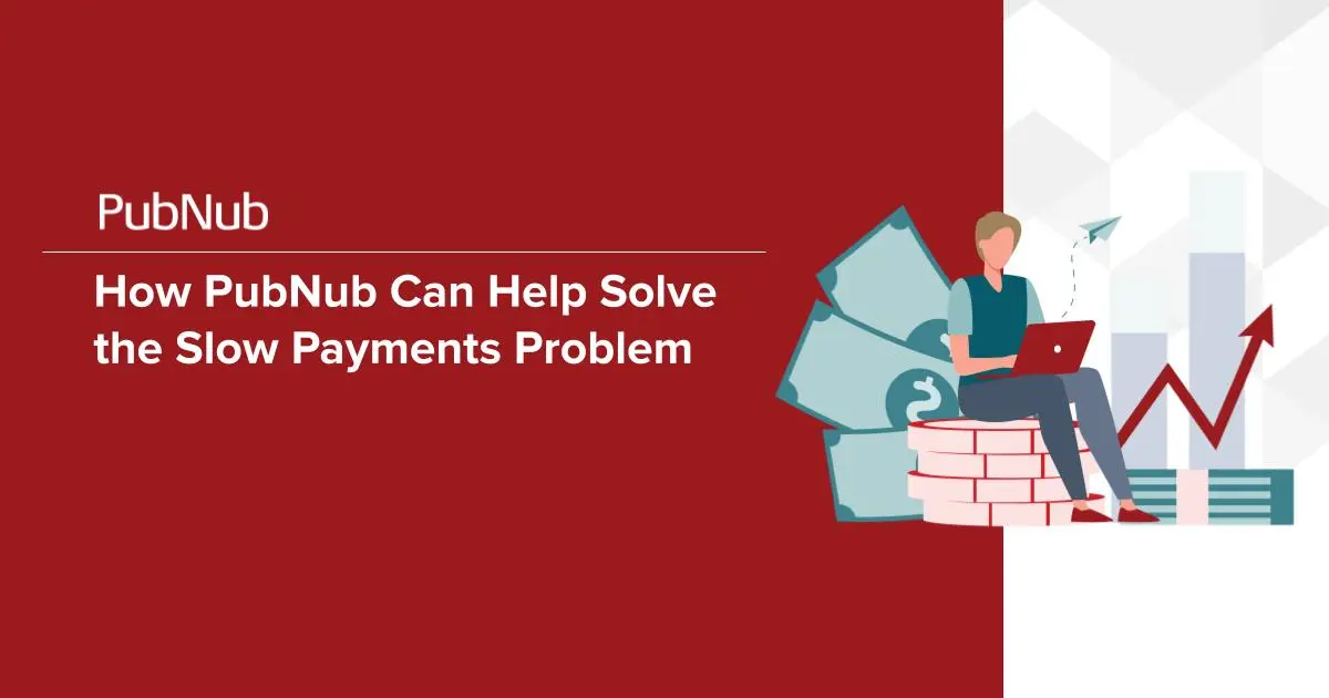 How Pubnub Can Help Solve The Slow Payments Problem Pubnub