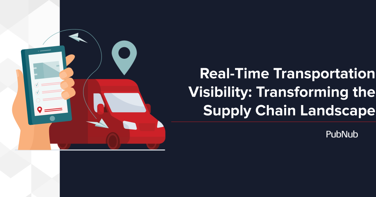 The Rise of Real-Time Transportation Visibility | PubNub