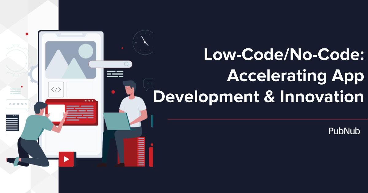 Low-Code/No-Code: Accelerating App Innovation | PubNub Low-Code/No-Code: Accelerating App Innovation | PubNub