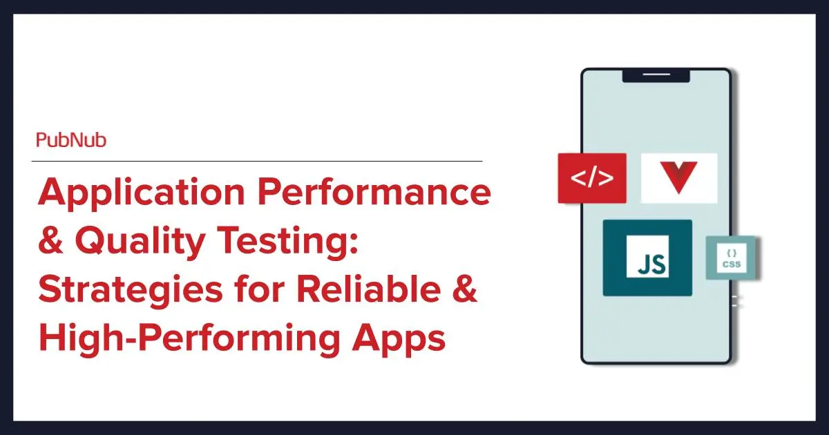 App Performance Testing for High-Performing Apps | PubNub App Performance Testing for High-Performing Apps | PubNub