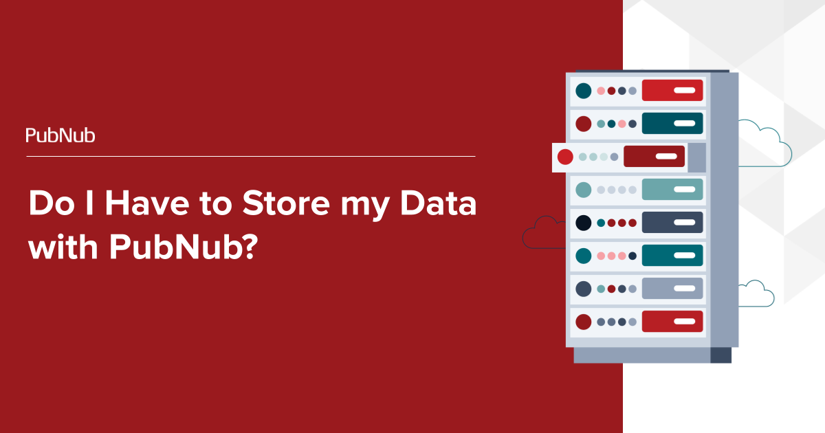 Do I Have to Store My Data with PubNub? | PubNub