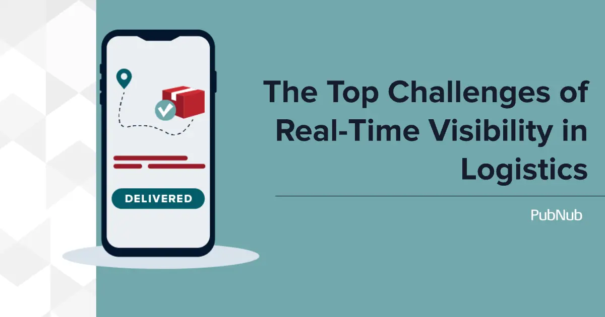 The Challenges of Real-Time Visibility in Logistics | PubNub