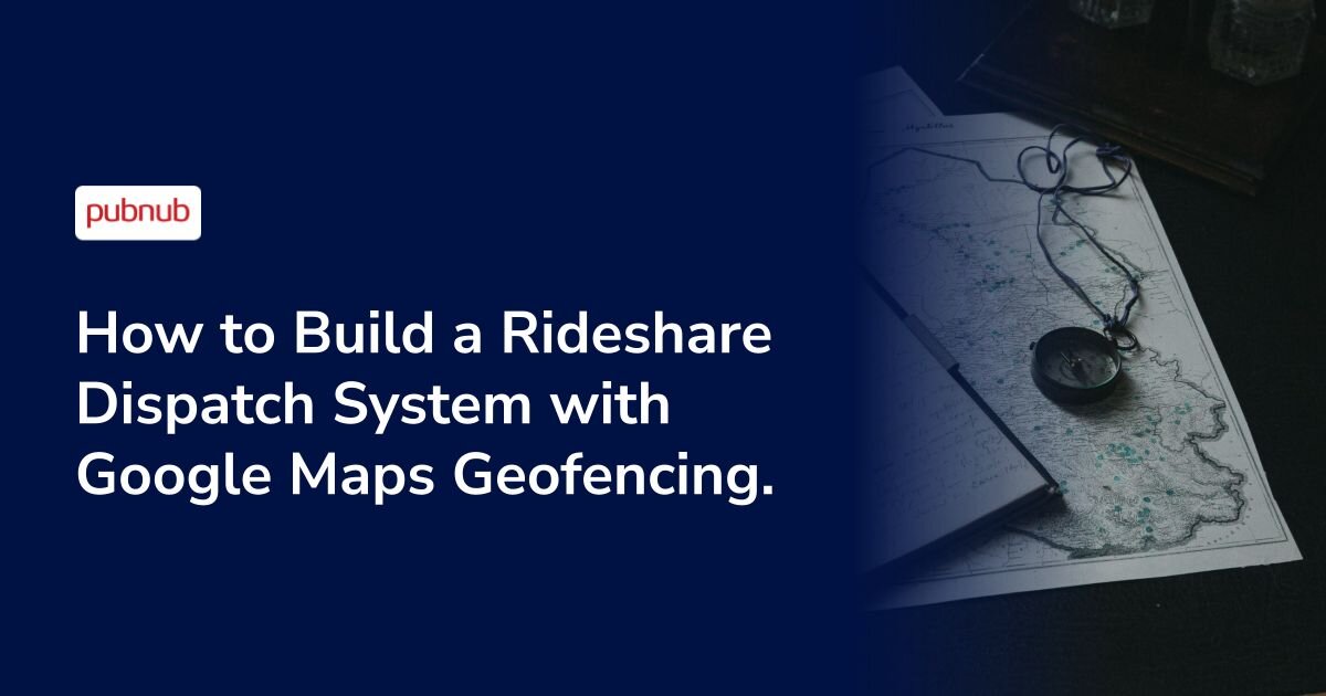How to Build a Rideshare Dispatch System with Google Maps Geofencing