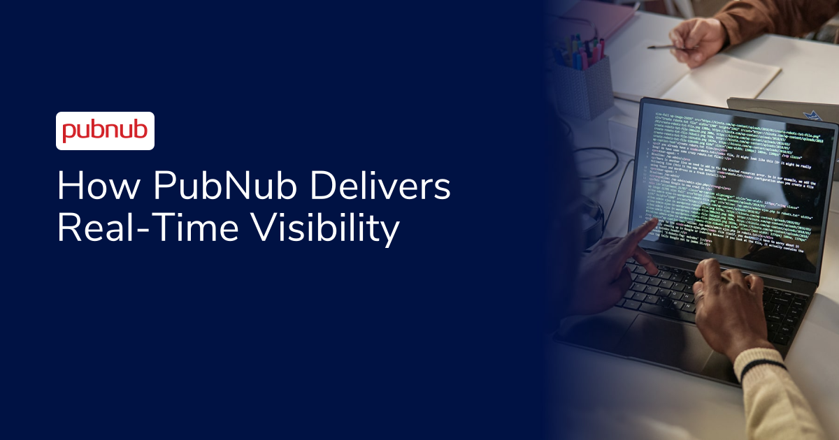 How PubNub Delivers Real-Time Visibility