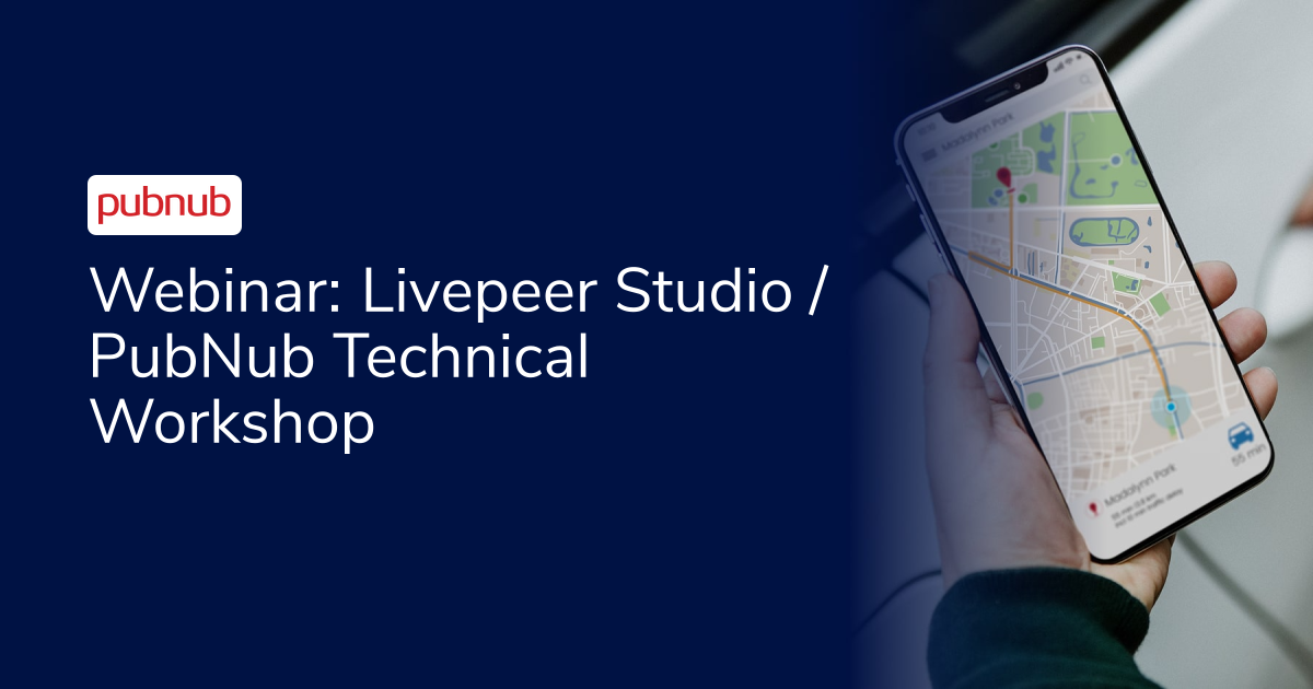 Webinar: Livepeer Studio / PubNub Technical Workshop