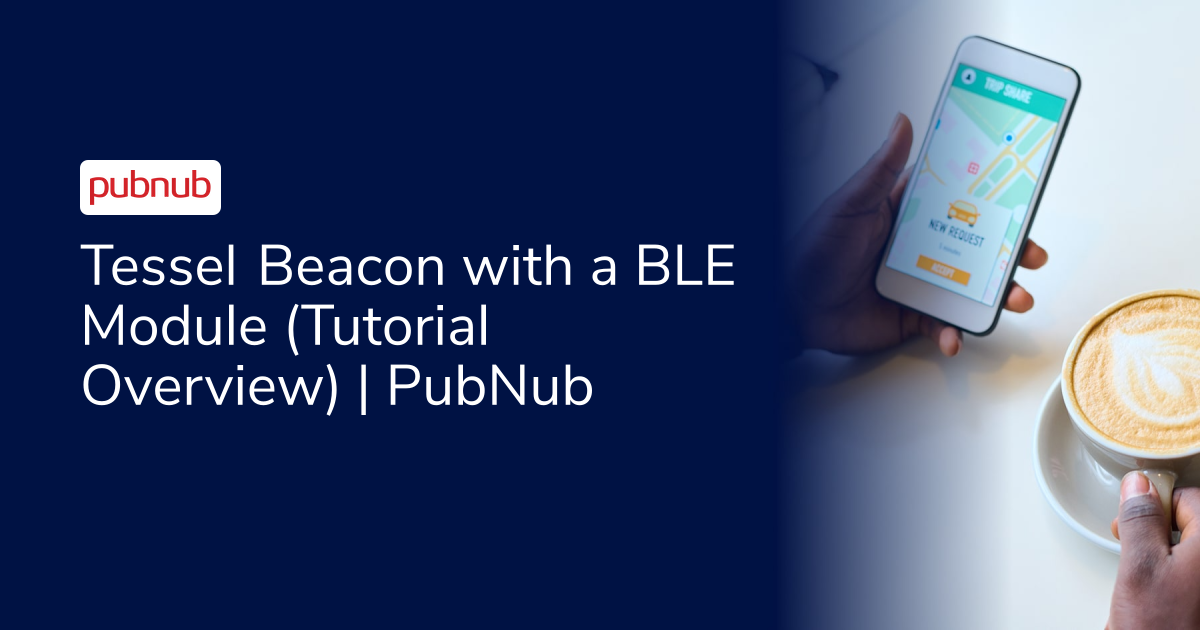 Tessel Beacon with a BLE Module (Tutorial Overview) | PubNub