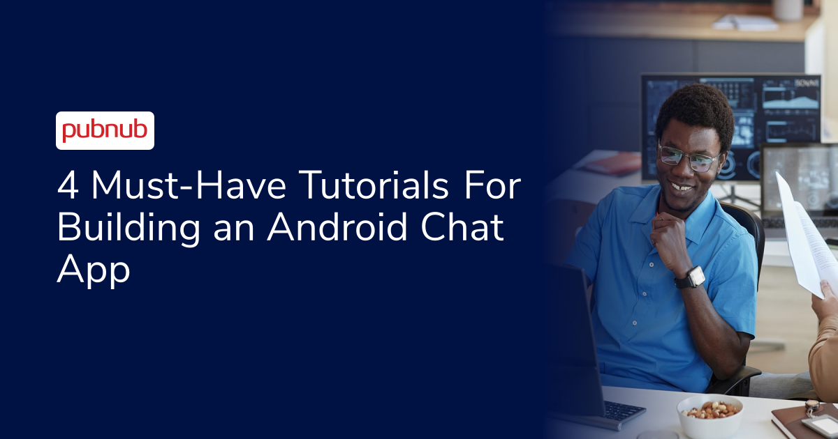 4 Must-Have Tutorials For Building an Android Chat App | PubNub