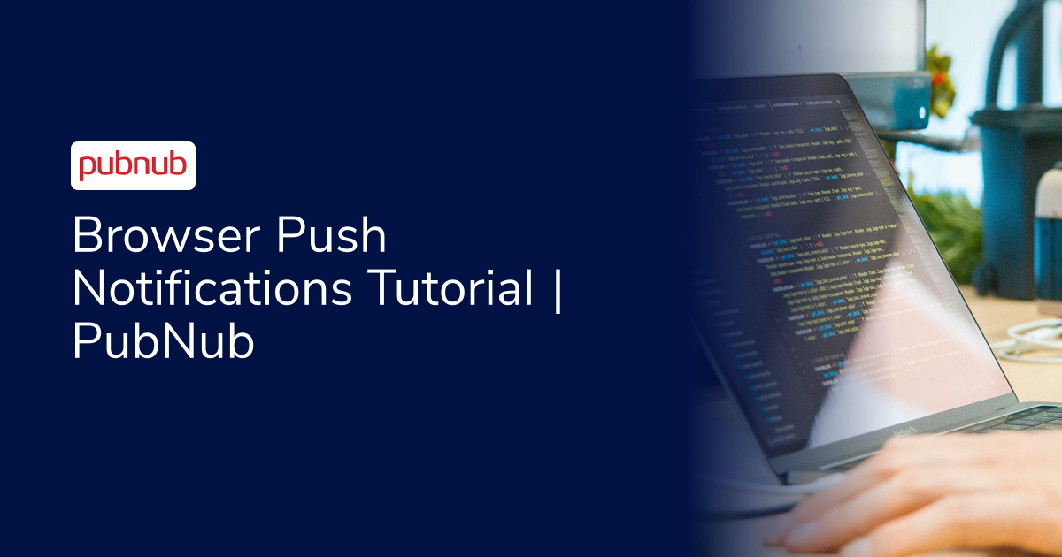 Browser Push Notifications Tutorial | PubNub